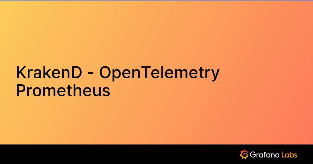 KrakenD - OpenTelemetry + Prometheus | Grafana Labs